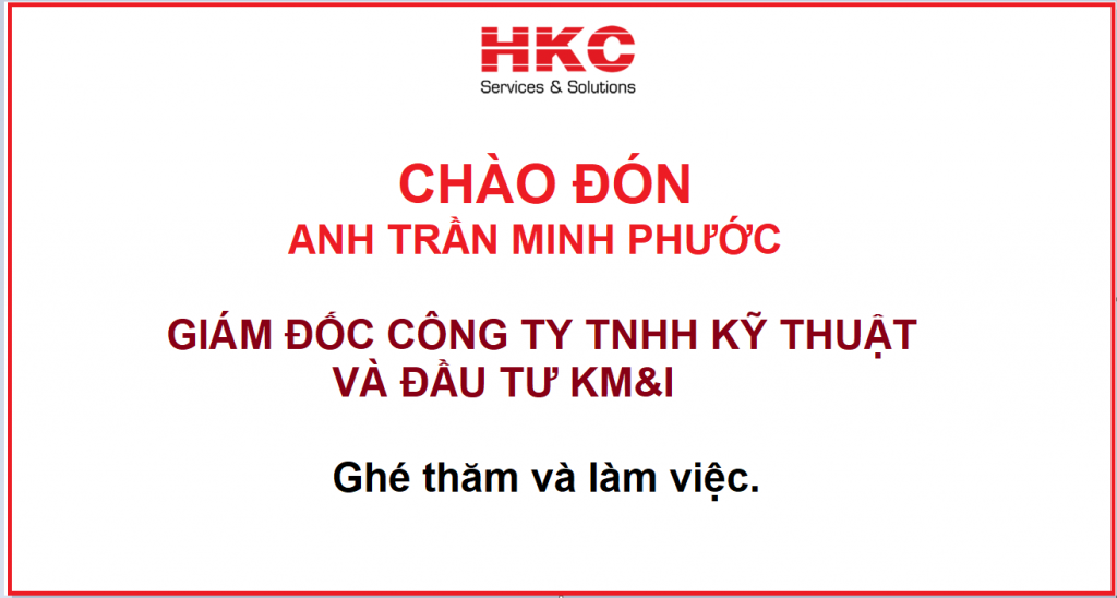 HKC Chào đón Anh Trần Minh Phước GĐ Công ty KM&I ghé thăm và làm việc.